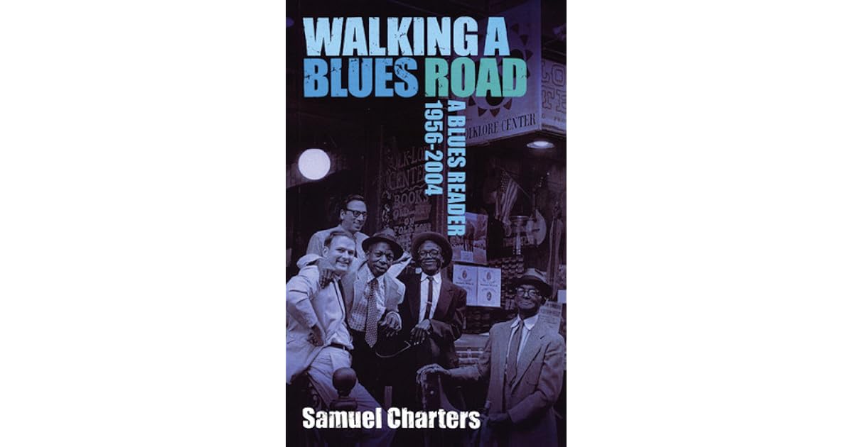 Walking a Blues Road: A Blues Reader 1956-2004 by Samuel Charters