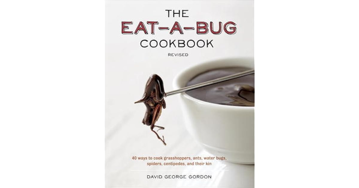 The Eat-a-Bug Cookbook, Revised: 40 Ways to Cook Crickets, Grasshoppers ...