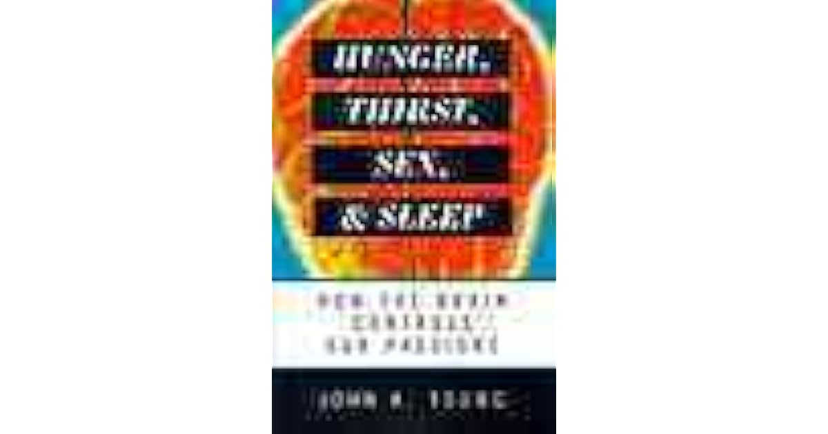 Hunger, Thirst, Sex, and Sleep: How the Brain Controls Our Passions by ...