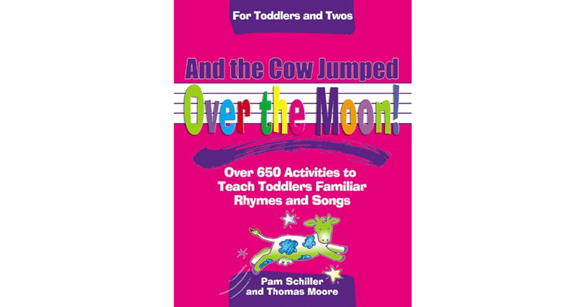 And the Cow Jumped Over the Moon: Over 650 Activities to Teach Toddlers ...