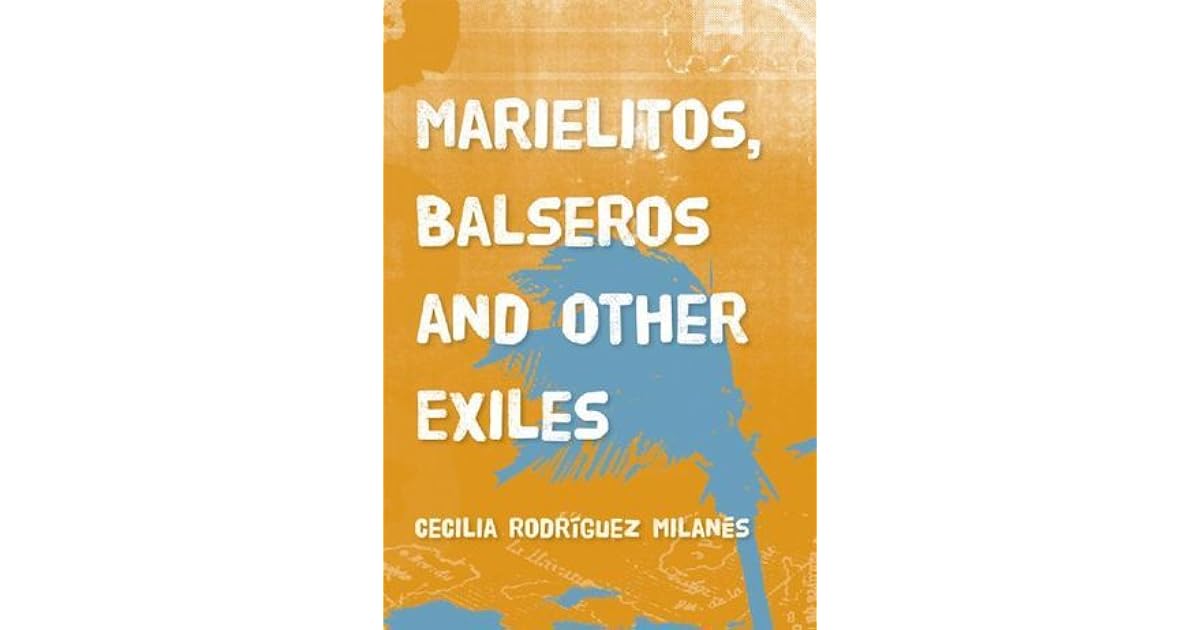 Marielitos, Balseros and Other Exiles by Cecilia Rodriguez Milanes