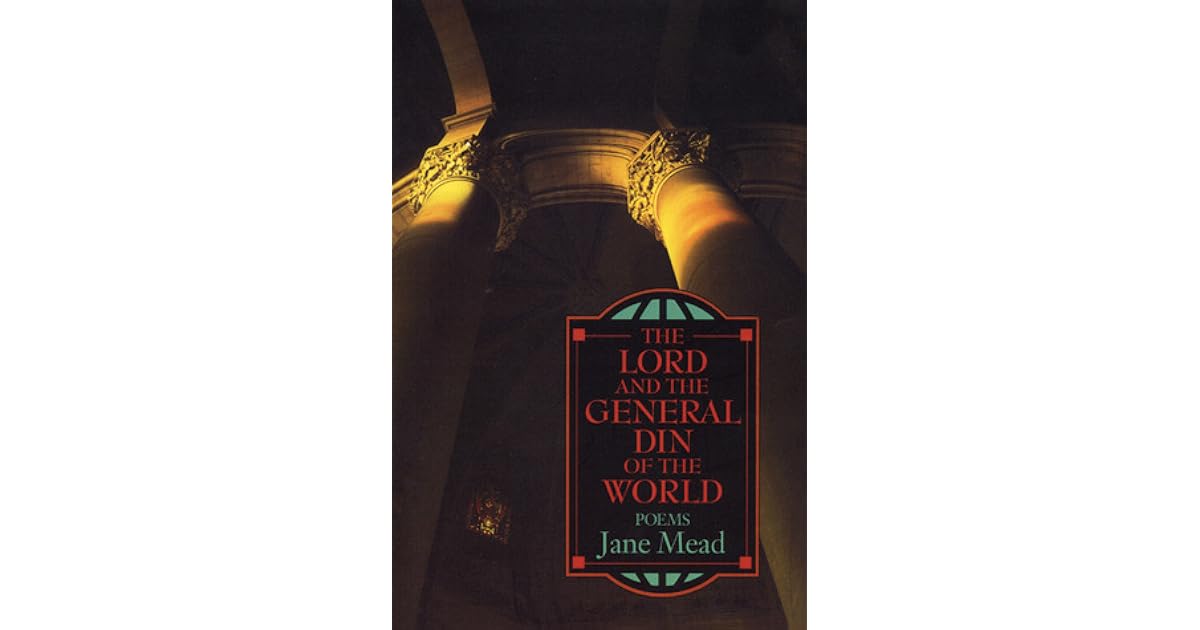 The Lord and the General Din of the World: Poems by Jane Mead