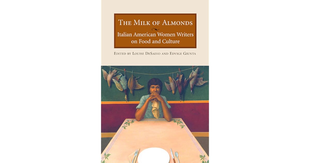 The Milk of Almonds: Italian American Women Writers on Food and Culture ...