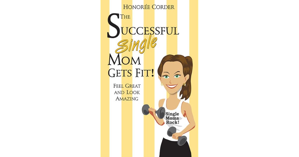 The Successful Single Mom Gets Fit! by Honoree Corder