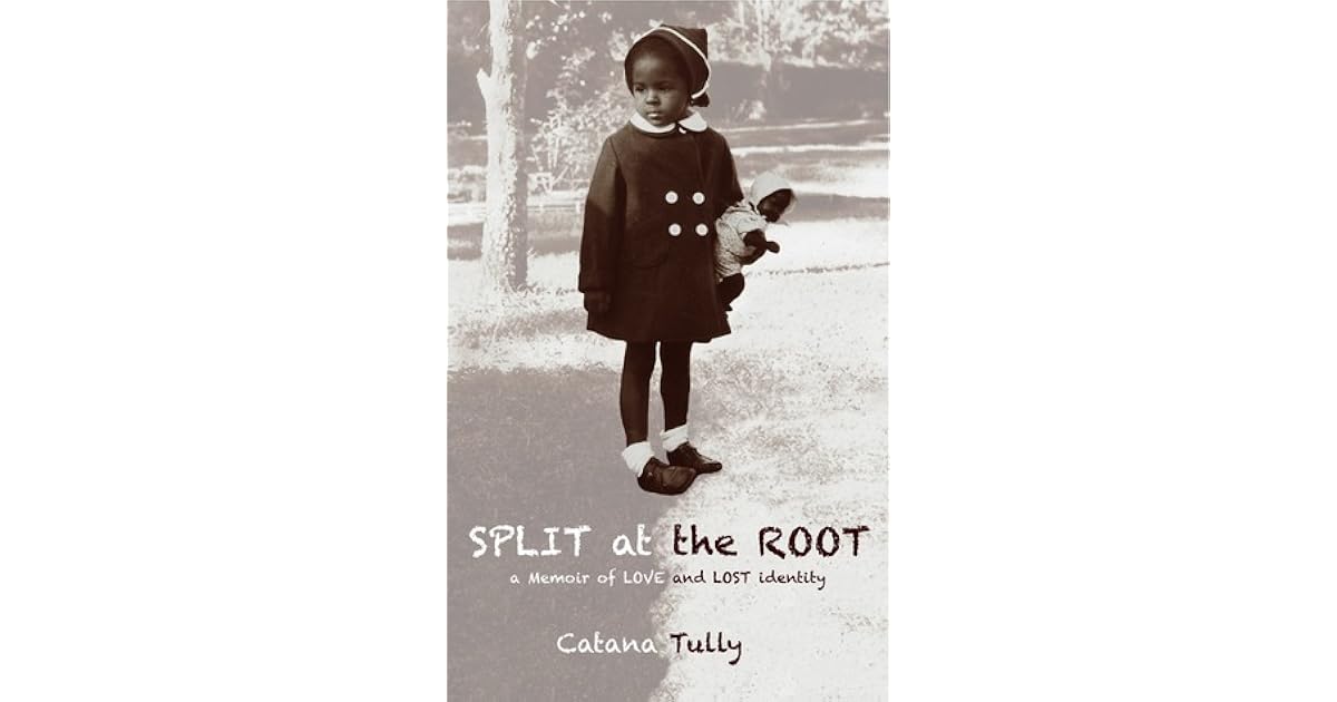 Split At The Root A Memoir Of Love And Lost Identity By Catana Tully split-at-the-root-a-memoir-of-love-and-lost-identity-by-catana-tully
