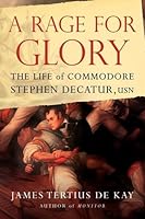 A Rage for Glory: The Life of Commodore Stephen Decatur, USN by James ...