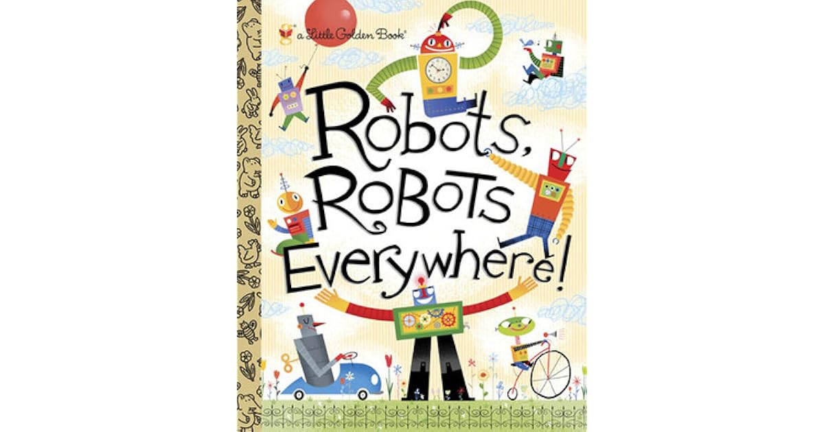 Robots, Robots Everywhere! (Little Golden Book) by Sue Fliess — Reviews ...