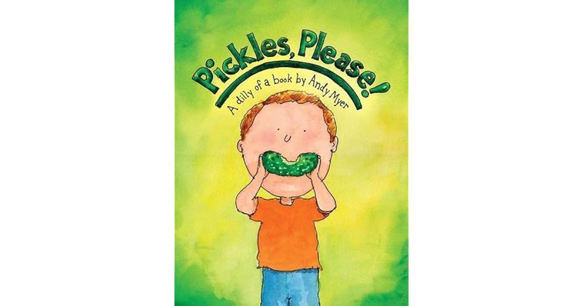 Pickles, Please!: A Dilly of a Book by Andy Myer