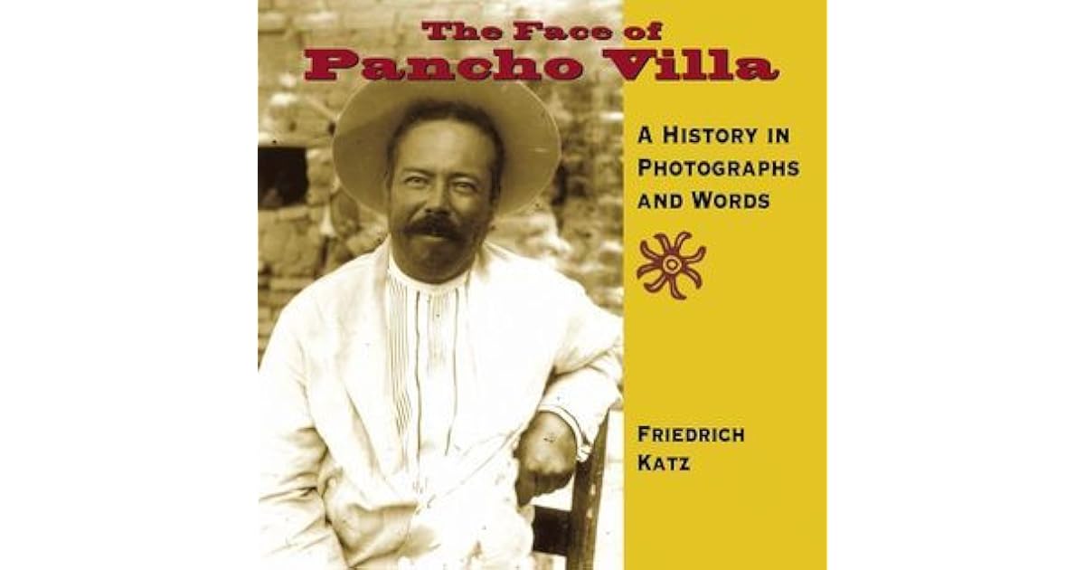 The Face of Pancho Villa: A History in Photographs and Words by ...