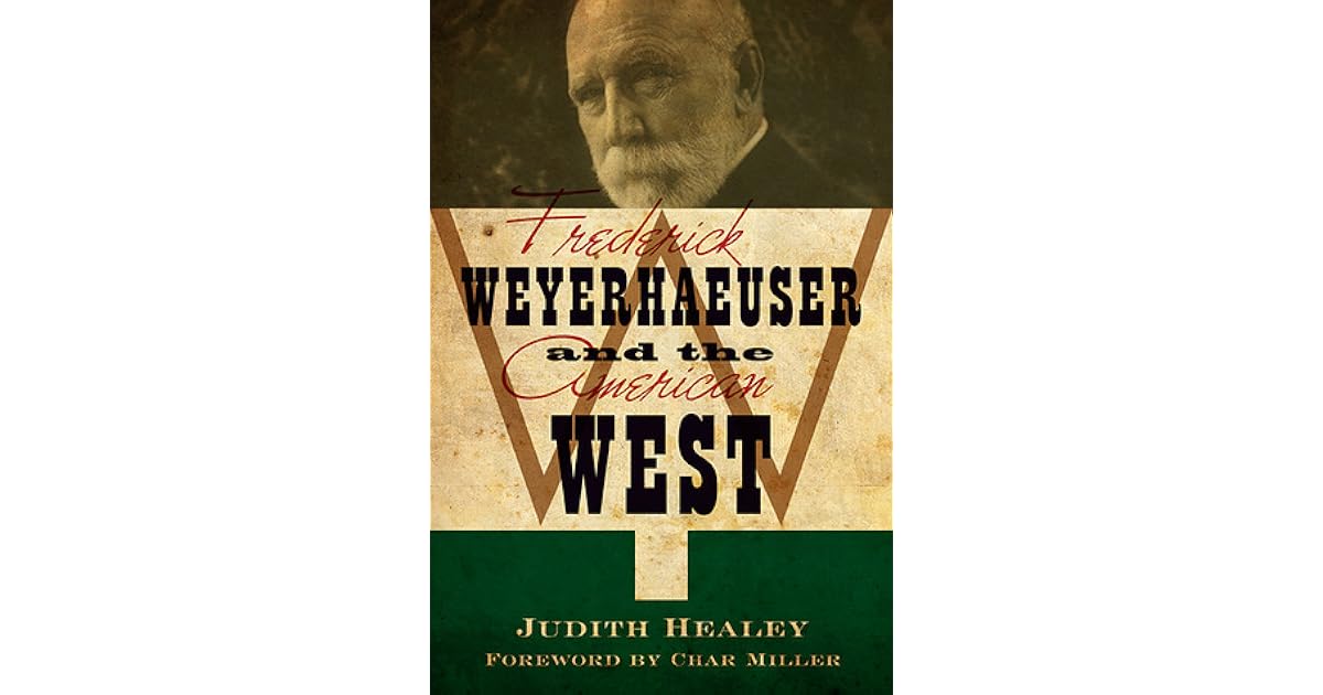 Frederick Weyerhaeuser and the American West by Judith Koll Healey