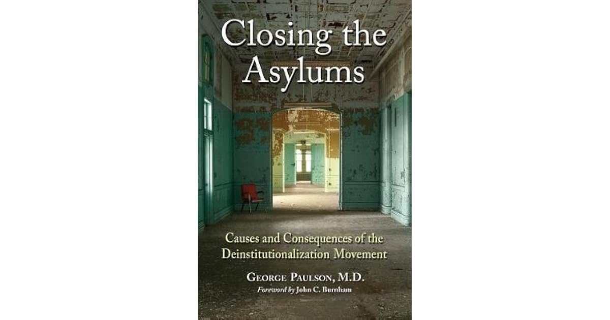 Closing the Asylums: Causes and Consequences of the ...