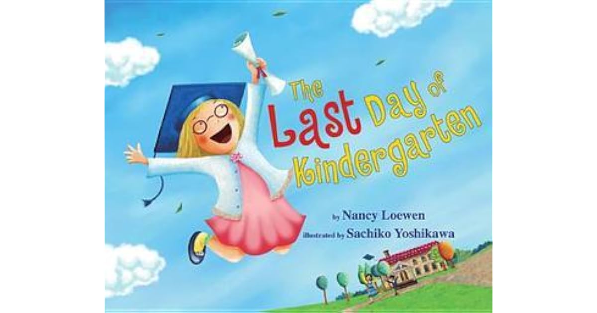 The Last Day Of Kindergarten By Nancy Loewen The Last Day Of Kindergarten By Nancy Loewen