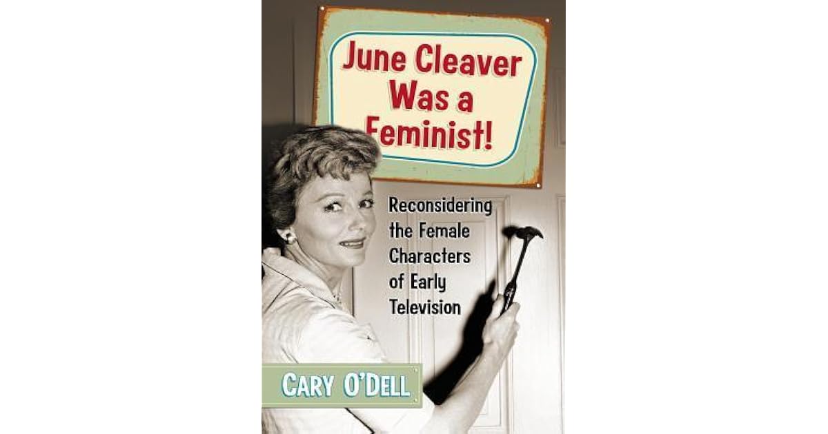 June Cleaver Was a Feminist by Cary O'Dell