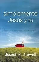 Simply Jesus: Experiencing the One Your Heart Longs For by Joseph M ...