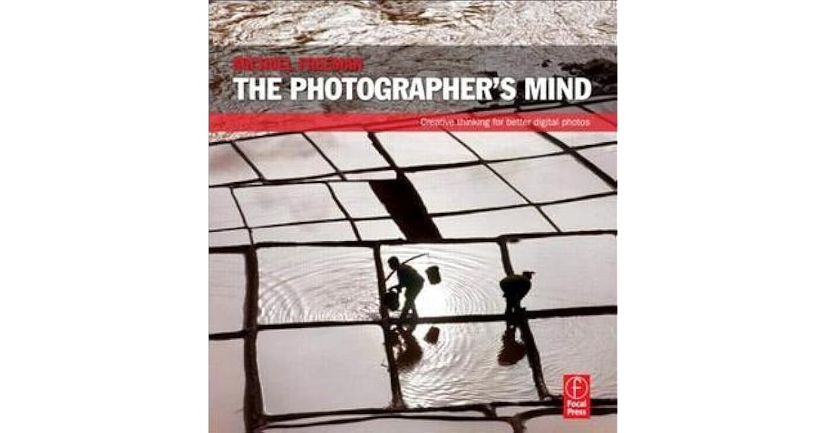 The Photographer's Mind: Creative Thinking for Better Digital Photos by ...