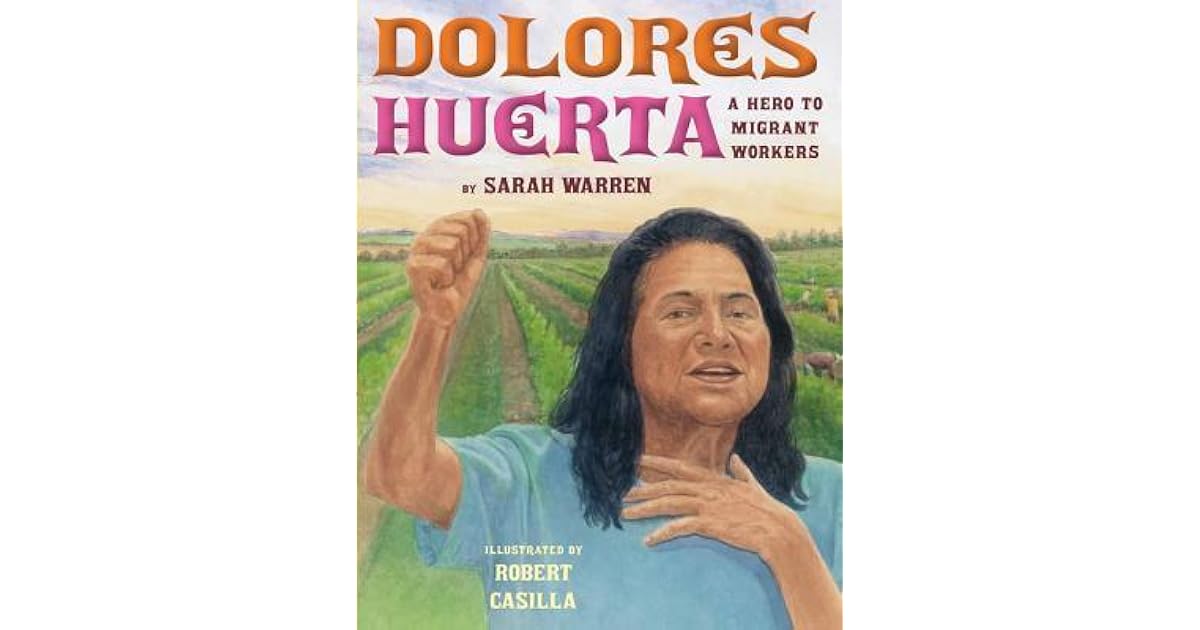 Dolores Huerta: A Hero to Migrant Workers by Sarah Warren