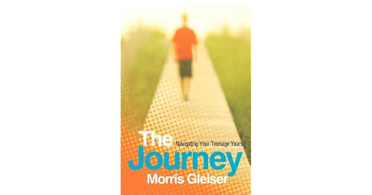 The Journey: Navigating Your Teenage Years by Morris Gleiser