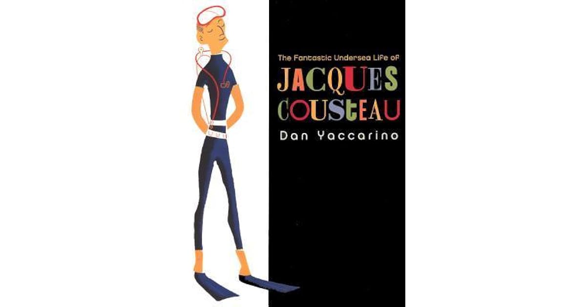 The Fantastic Undersea Life of Jacques Cousteau by Dan Yaccarino