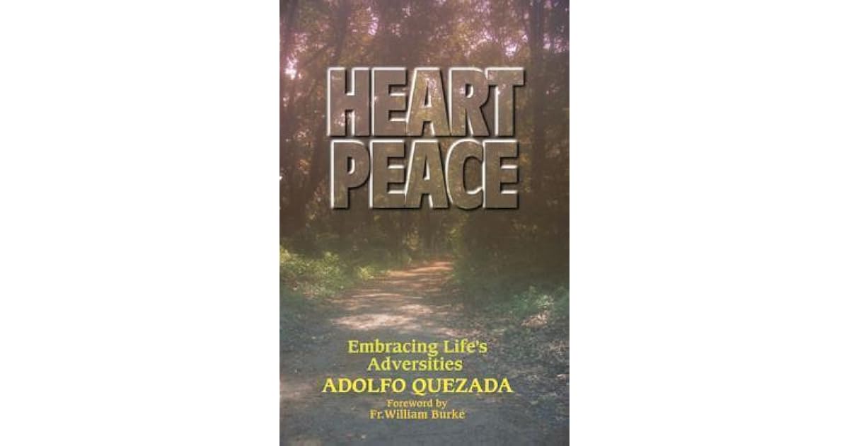 Heart Peace: Embracing Life's Adversities by Adolfo Quezada