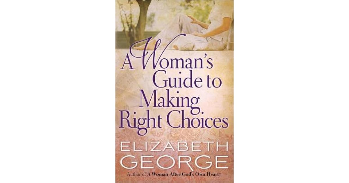 A Woman's Guide to Making Right Choices by Elizabeth George