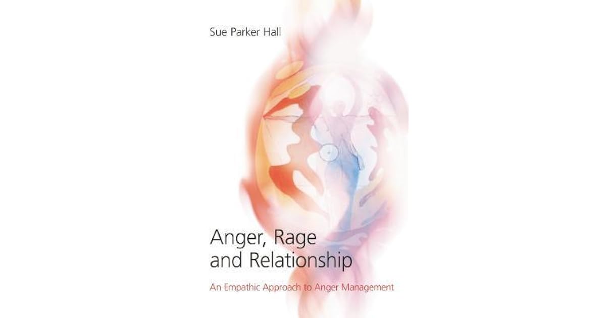 Anger, Rage and Relationship: An Empathic Approach to Anger Management by Sue Parker Hall