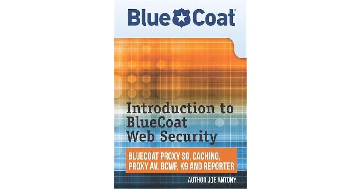 Introduction to BlueCoat Web Security: BlueCoat Proxy SG, Caching, Anti ...