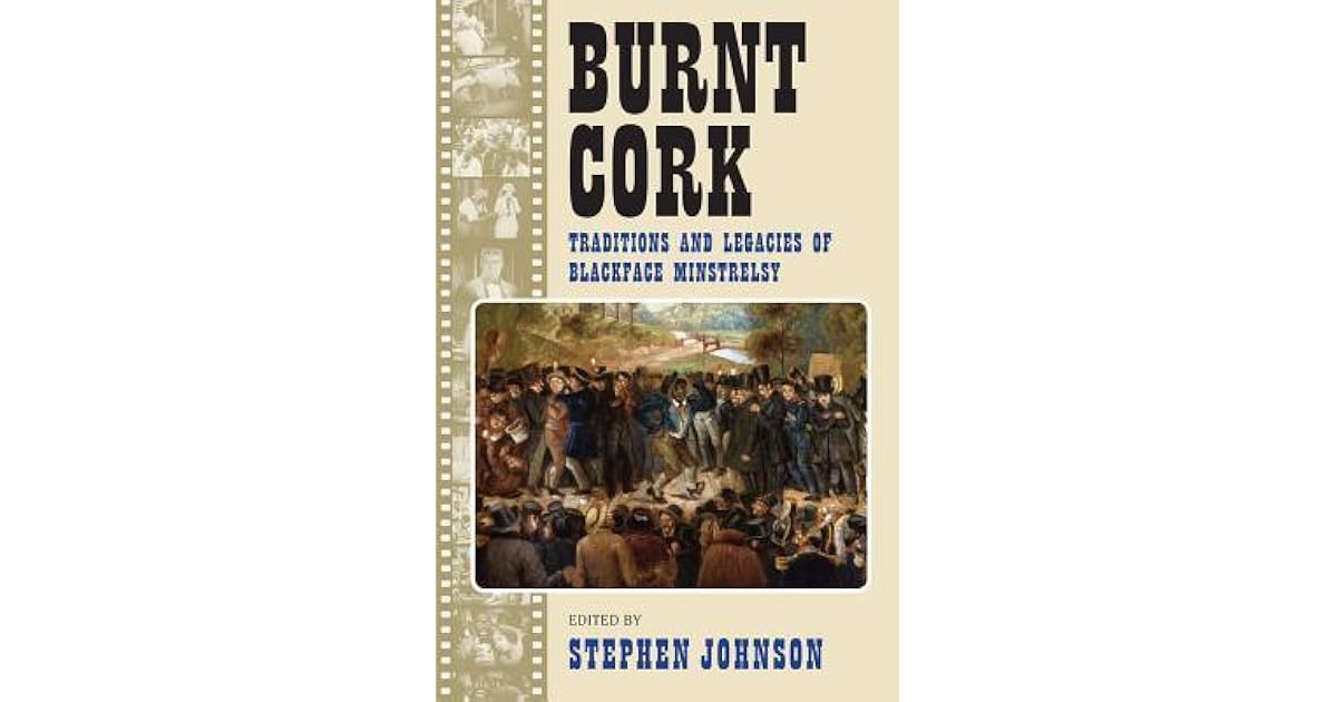 Burnt Cork: Traditions and Legacies of Blackface Minstrelsy by Stephen ...
