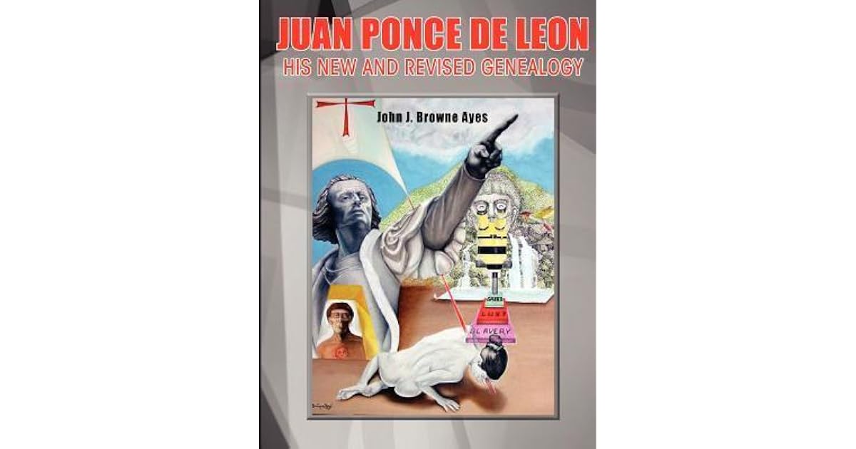 Juan Ponce de Leon His New and Revised Genealogy by John J. Browne Ayes