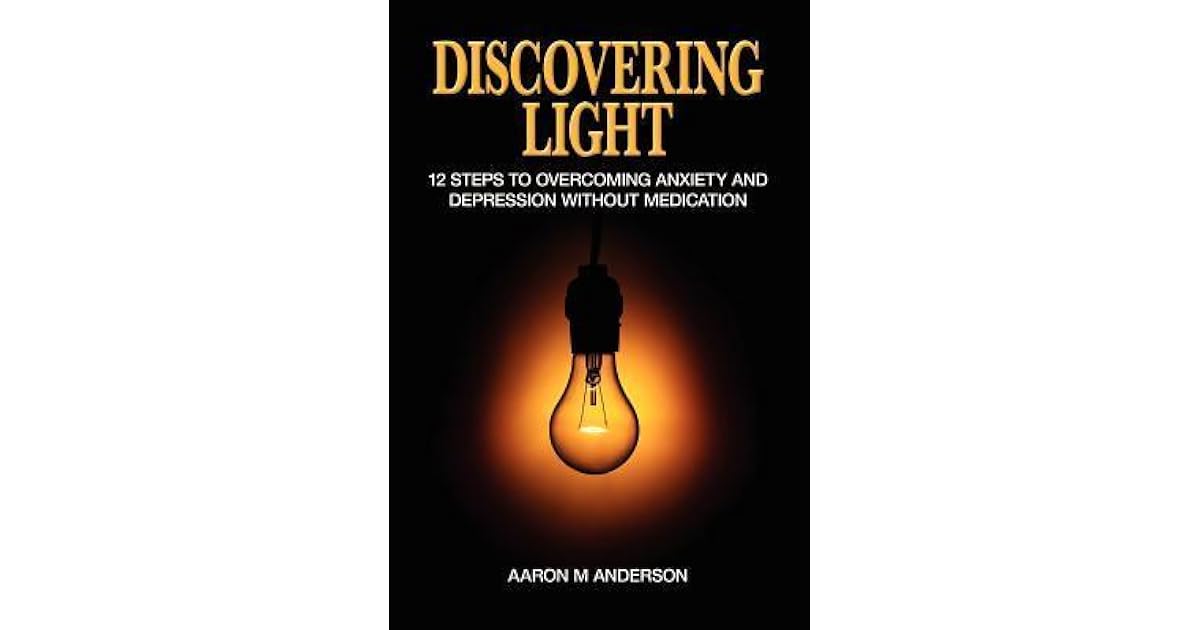 Discovering Light: 12 Steps to Overcoming Anxiety and Depression ...