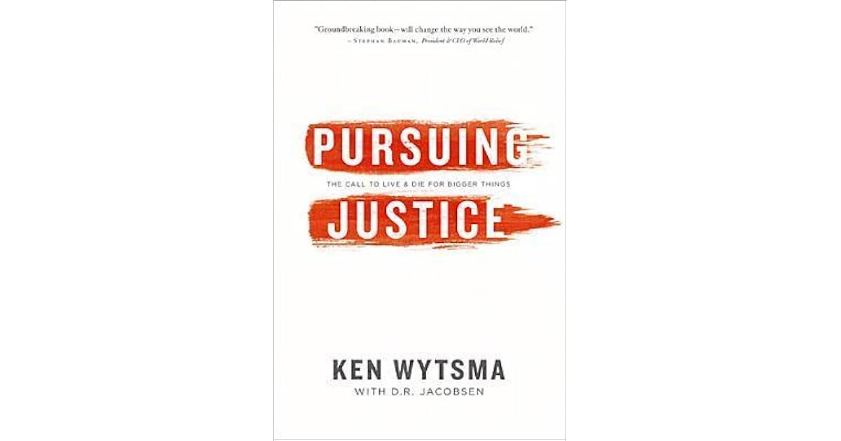 Pursuing Justice: The Call to Live and Die for Bigger Things by Ken Wytsma