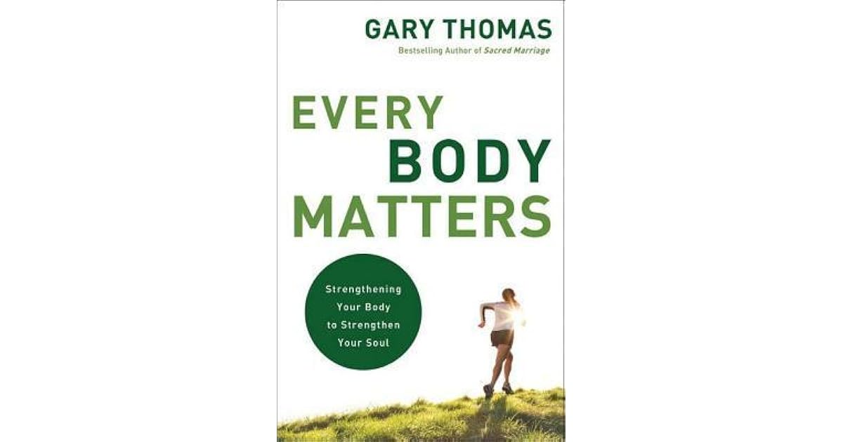 Every Body Matters: Strengthening Your Body to Strengthen Your Soul by ...