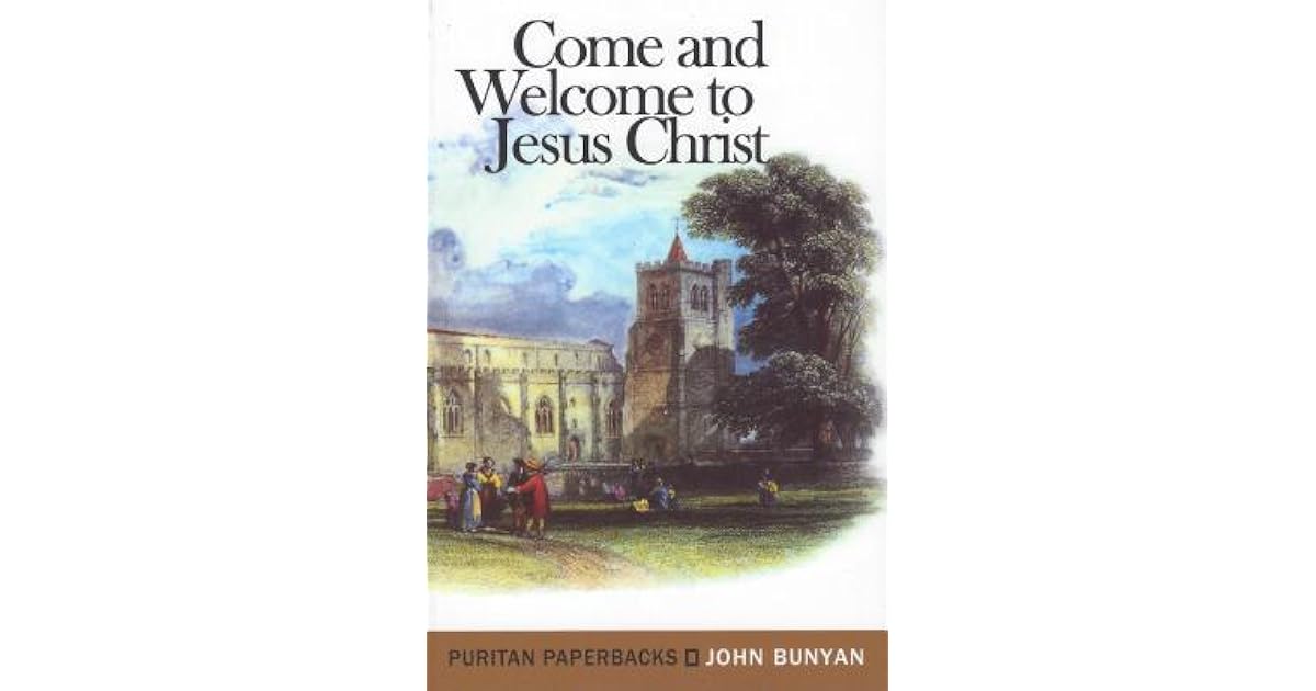 Come and Welcome to Jesus Christ by John Bunyan