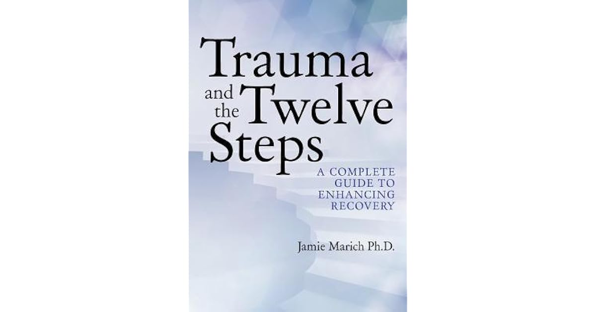 Trauma and the Twelve Steps: A Complete Guide For Enhancing Recovery by ...