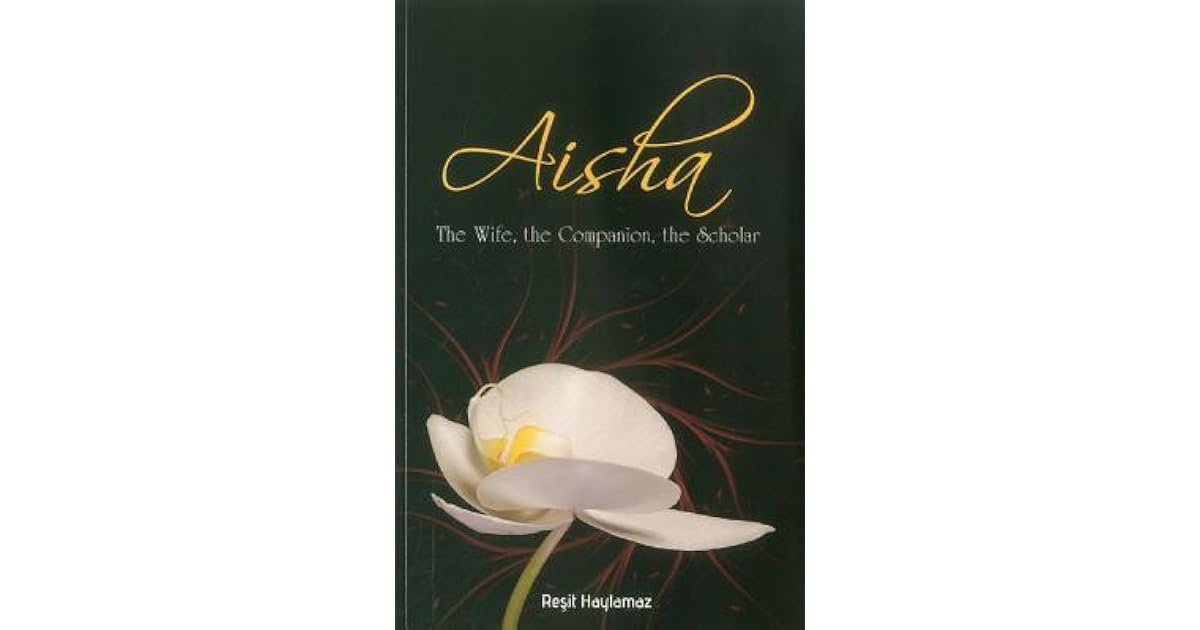 Aisha: The Wife, the Companion, the Scholar by Reşit Haylamaz
