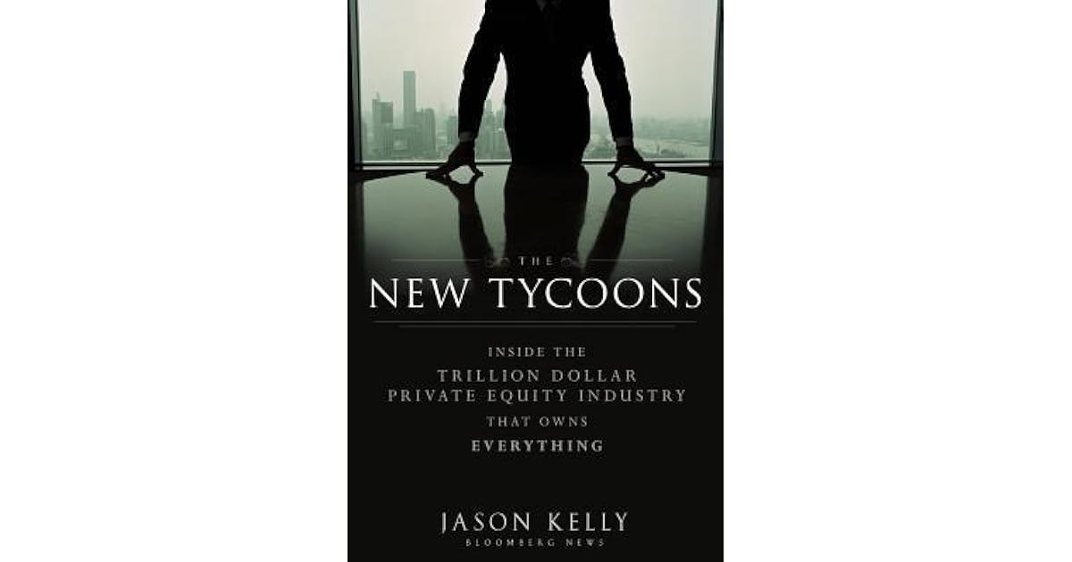 The New Tycoons: Inside the Trillion Dollar Private Equity Industry ...