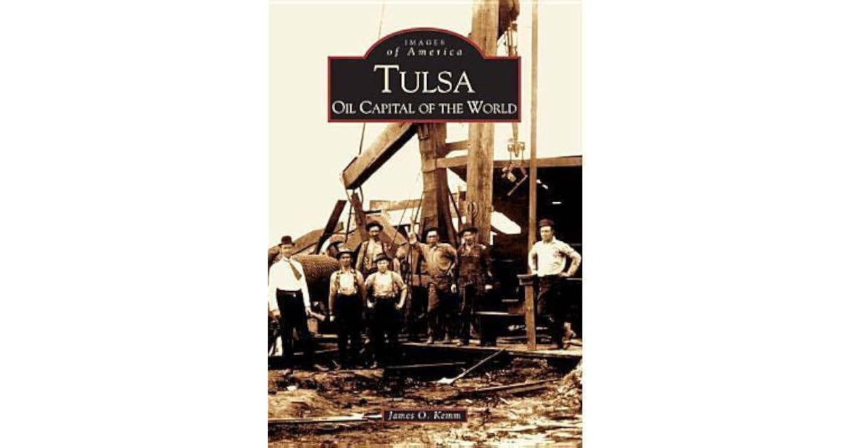 Tulsa: Oil Capital of the World by James O. Kemm