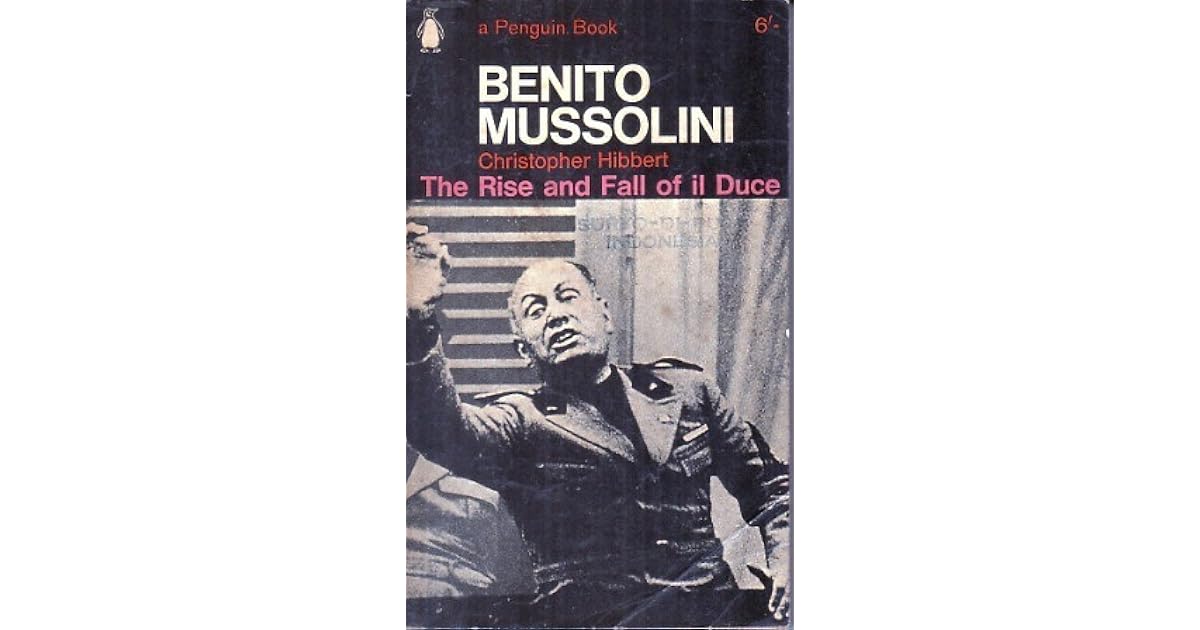 Benito Mussolini: The Rise and Fall of Il Duce by Christopher Hibbert