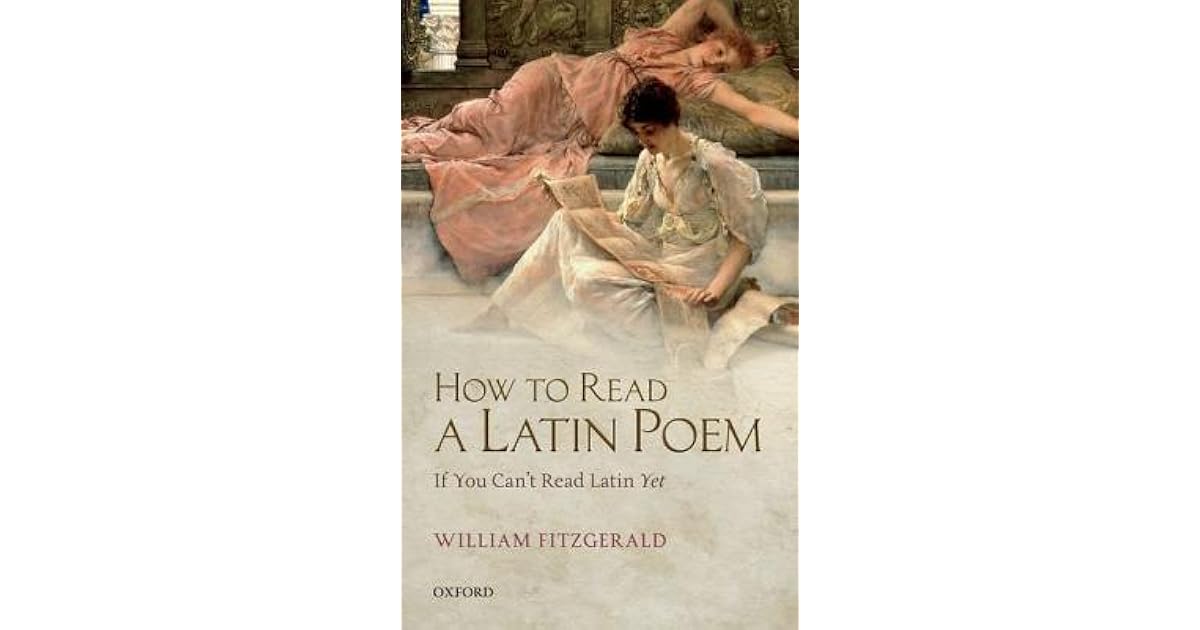 How to Read a Latin Poem: If You Can't Read Latin Yet by William Fitzgerald