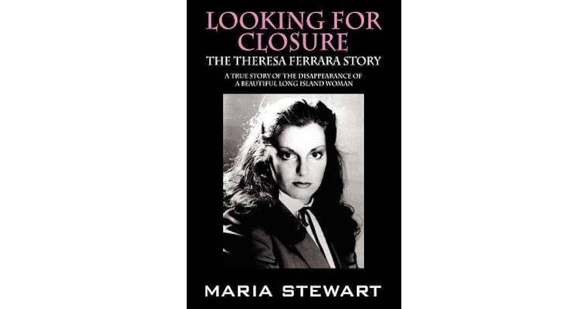Looking For Closure: The Theresa Ferrara Story by Maria Stewart