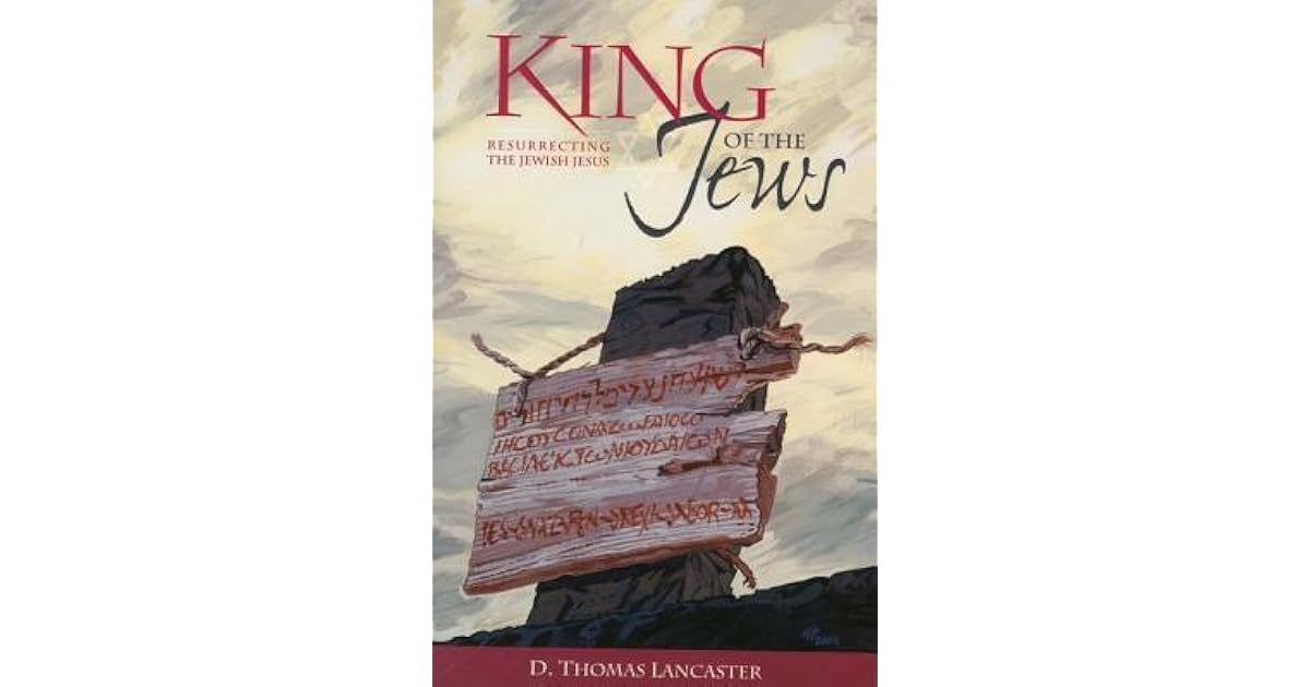 King of the Jews: Resurrecting the Jewish Jesus by Thomas Lancaster