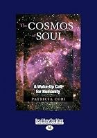 The Cosmos of Soul: A Wake-Up Call For Humanity by Patricia Cori