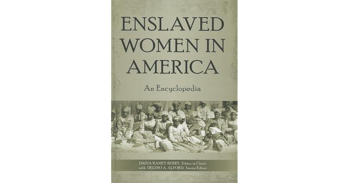 Enslaved Women in America: An Encyclopedia by Daina Ramey Berry