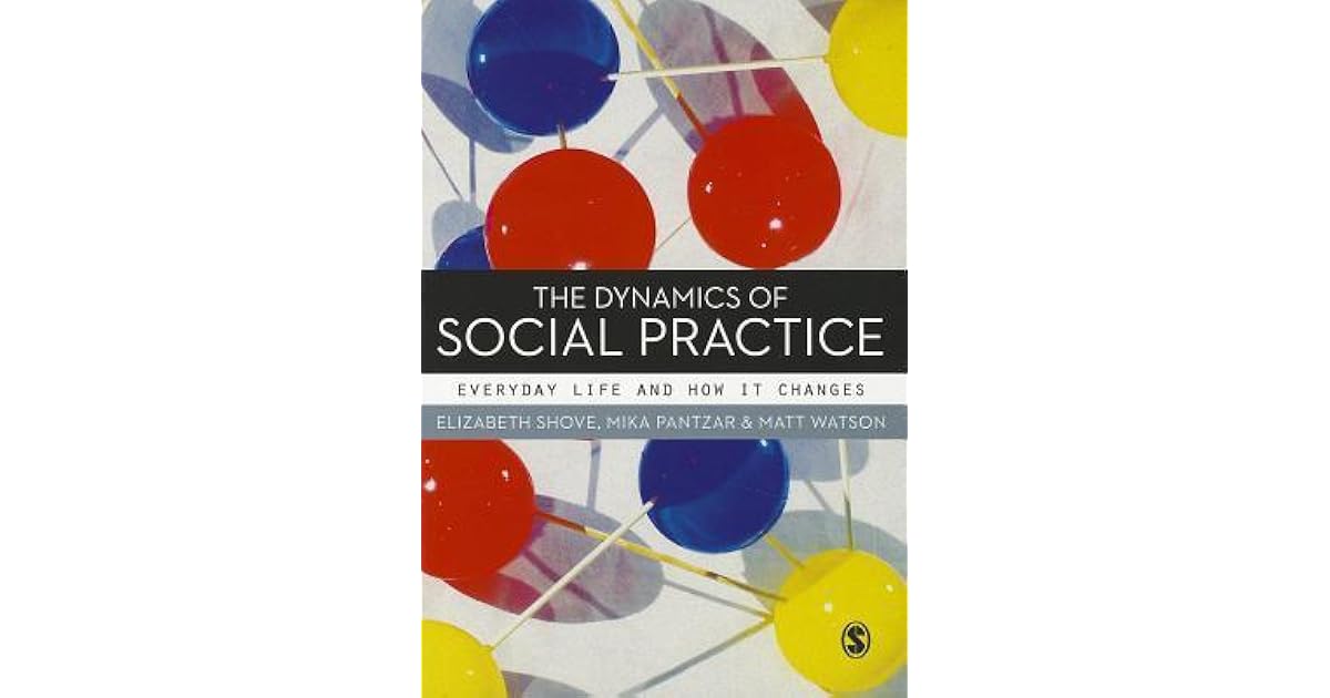 The Dynamics of Social Practice: Everyday Life and How It Changes by ...