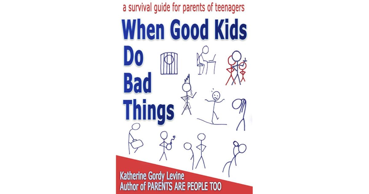 When Good Kids Do Bad Things: A Survival Guide for Parents of Teenagers ...