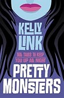 Pretty Monsters: Stories by Kelly Link