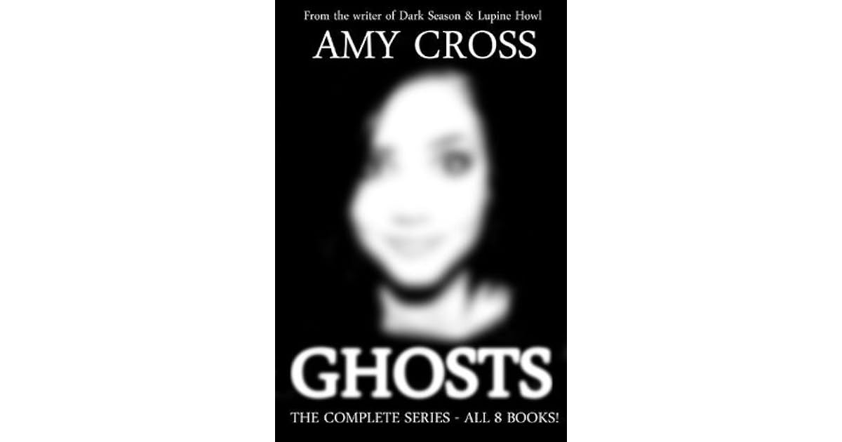 Ghosts: The Complete Series by Amy Cross