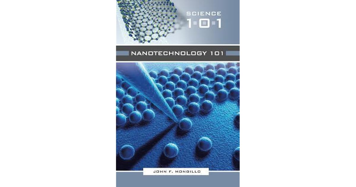 Nanotechnology 101 by John F. Mongillo