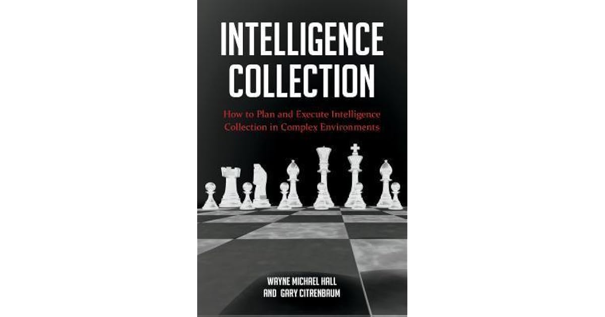 Intelligence Collection: How to Plan and Execute Intelligence ...