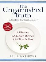 The Ungarnished Truth: A Cooking Contest Memoir by Ellie Mathews
