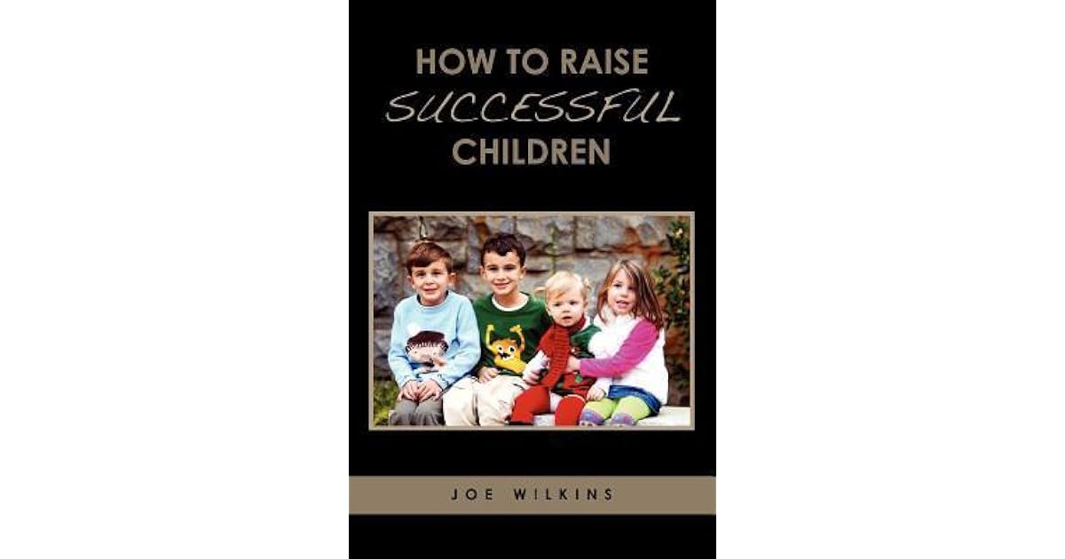 How to Raise Successful Children by Joe Wilkins